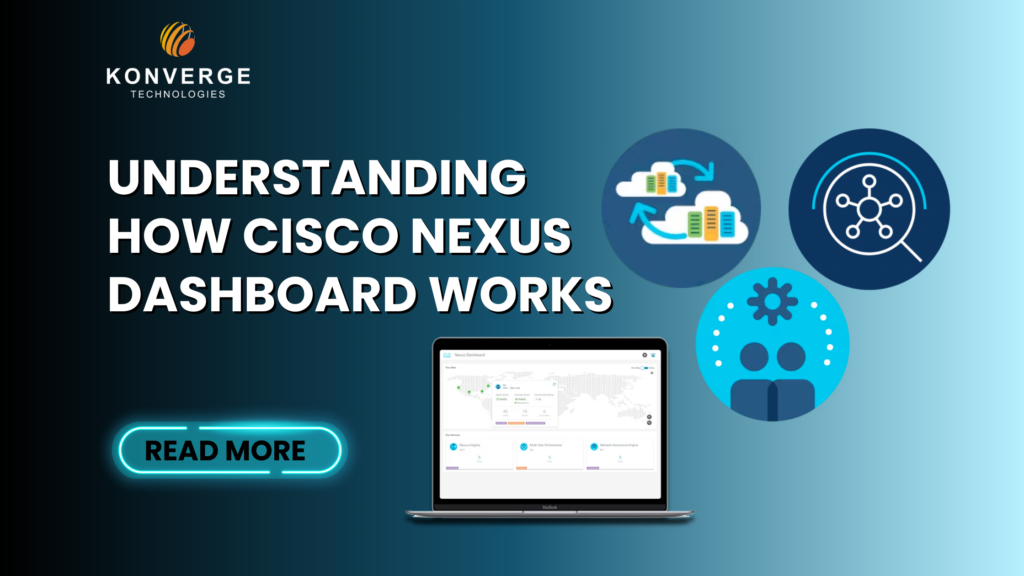 Understanding How Cisco Nexus Dashboard Works | Konverge Technologies Understanding How Cisco Nexus Dashboard Works | Konverge Technologies