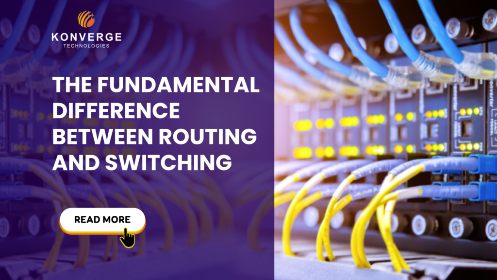 Routing Vs Switching Understanding The Key Differences Konverge Technologies